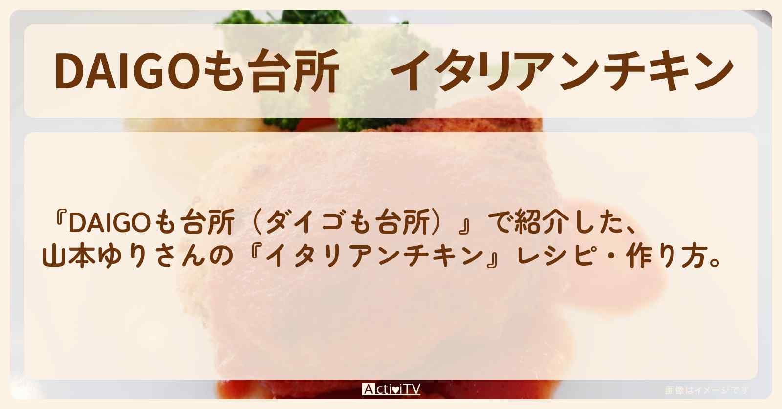 【DAIGOも台所】『イタリアンチキン』山本ゆりさんのレシピ・作り方を紹介〔ダイゴも台所〕 | ActiviTV