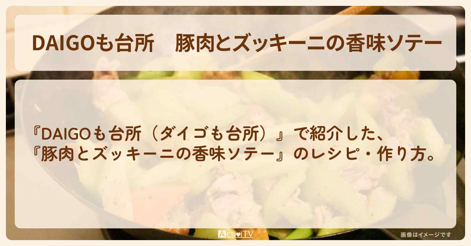 【DAIGOも台所】『豚肉とズッキーニの香味ソテー』のレシピ・作り方を紹介〔ダイゴも台所〕 | ActiviTV